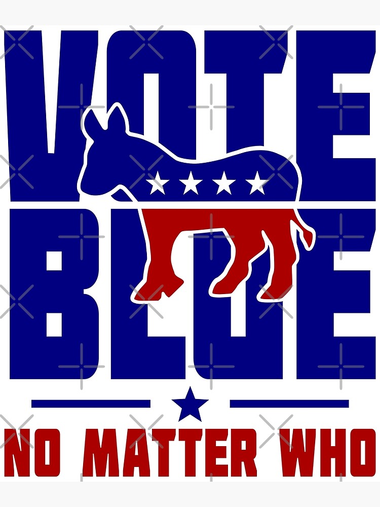 "Vote Blue No Matter Who" Poster by EthosWear | Redbubble
