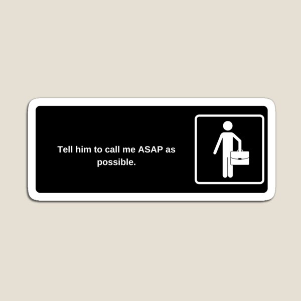 "Tell him to call me ASAP as possible." Magnet by laseram | Redbubble