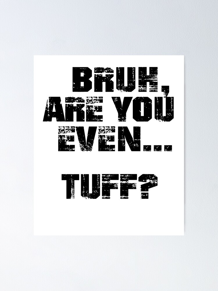 "Bruh, Are You Even Tuff?" Poster for Sale by BigAl3D | Redbubble