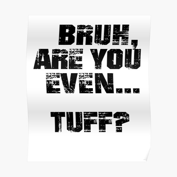 "Bruh, Are You Even Tuff?" Poster for Sale by BigAl3D | Redbubble