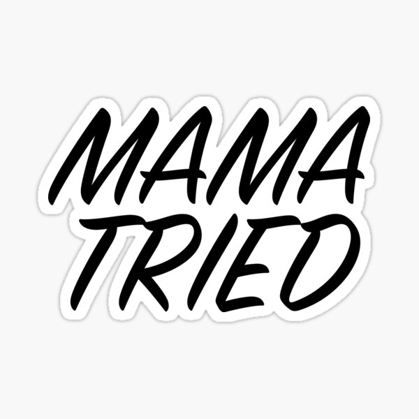 Mama Tried Stickers | Redbubble