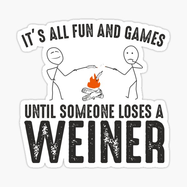 Its All Fun And Games Until Someone Loses A Weiner Stickers | Redbubble