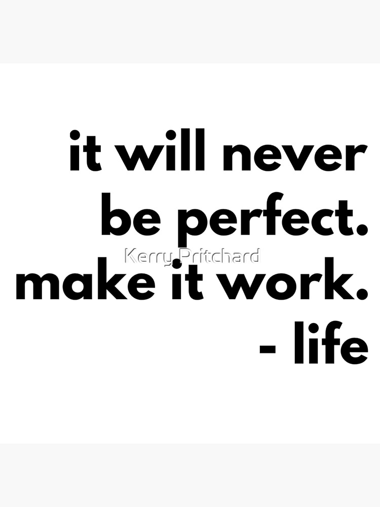"It will never be perfect make it work life" Poster for Sale by ...