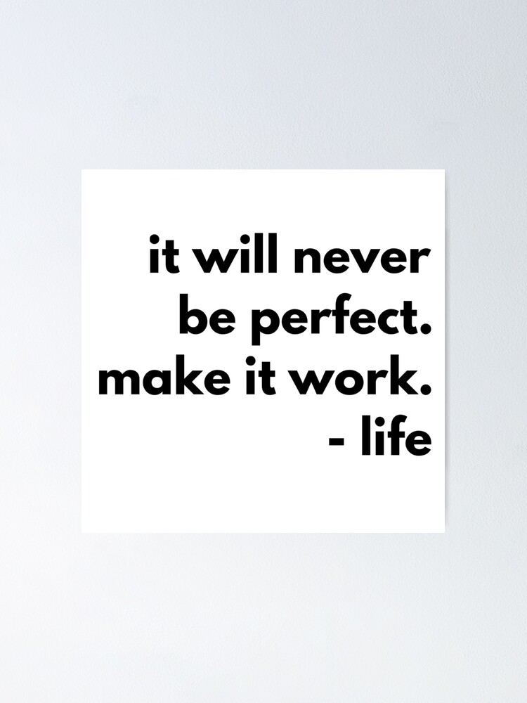 "It will never be perfect make it work life" Poster for Sale by ...
