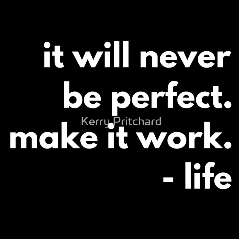"It will never be perfect make it work life" by WordFandom | Redbubble