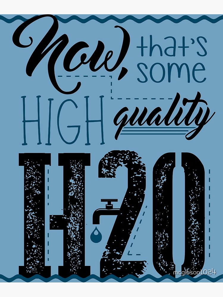 "Now, that's some high quality H2O" Canvas Print for Sale by ...