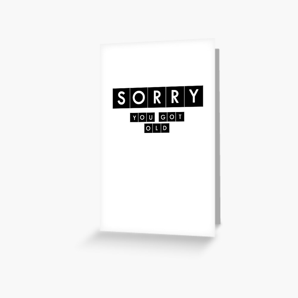 "Sorry You Got Old" Greeting Card by OldupDesign | Redbubble