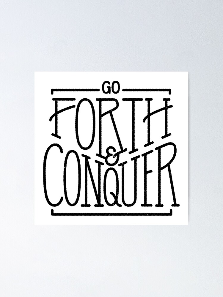 "Go forth and conquer " Poster for Sale by WordFandom | Redbubble