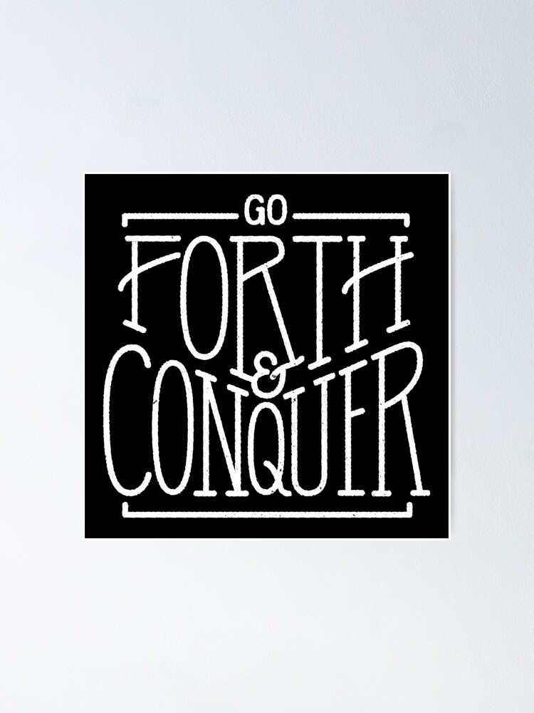 "Go forth and conquer " Poster for Sale by WordFandom | Redbubble