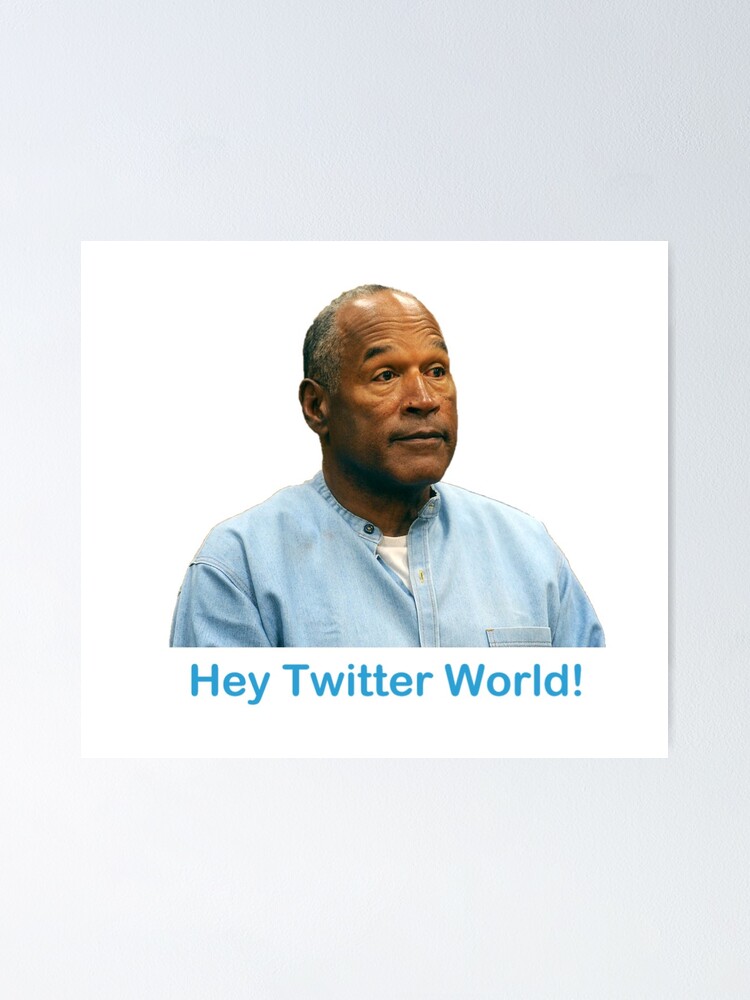 "OJ Simpson Hey Twitter World! Meme" Poster for Sale by michaelcooneyan ...