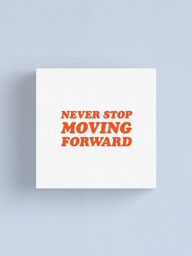 "never stop moving forward" Canvas Print for Sale by IdeasForArtists ...
