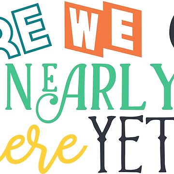 "Are We Nearly There Yet" Poster for Sale by vibesofcolor | Redbubble
