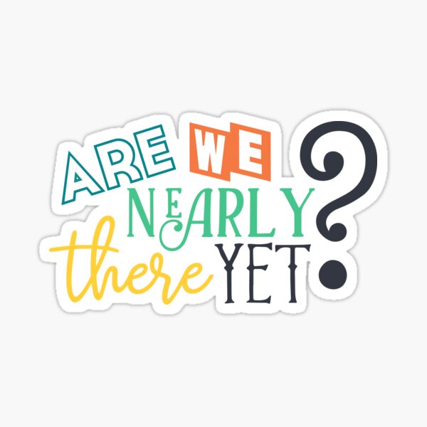 "Are We Nearly There Yet" Sticker for Sale by vibesofcolor | Redbubble