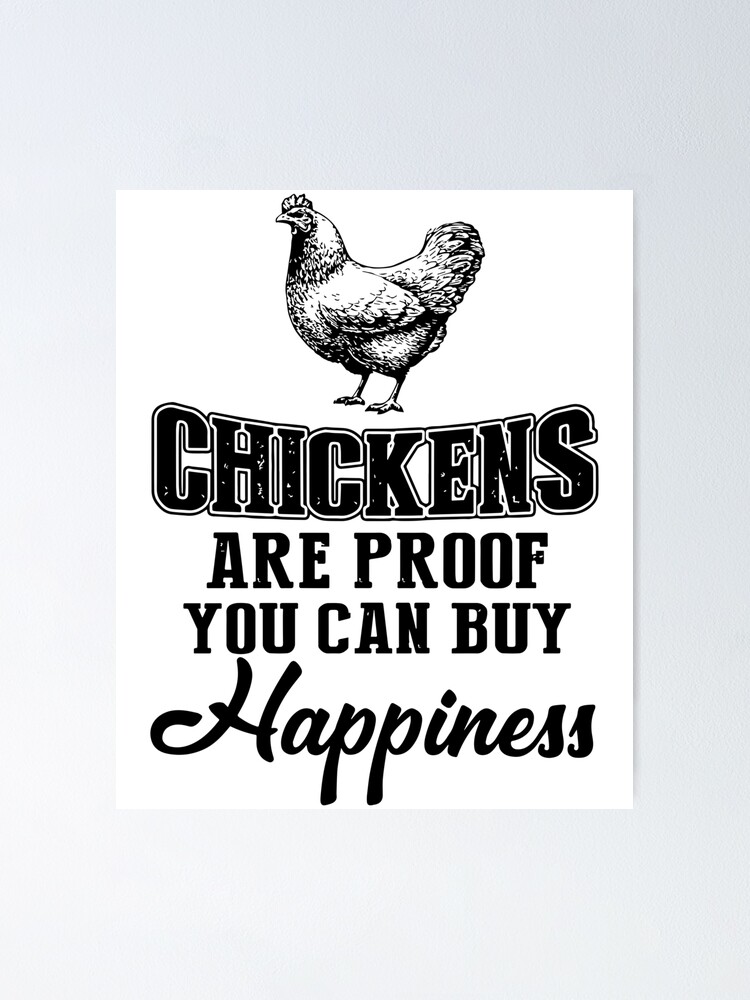 "chickens are proof you can buy Happiness chicken" Poster by ...