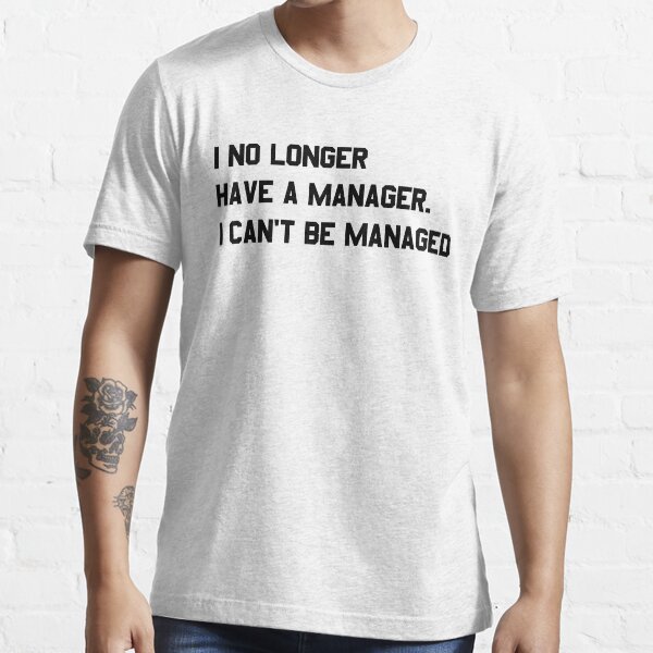 "I no Longer Have a Manager funny tweet shirt" T-shirt for Sale by ...