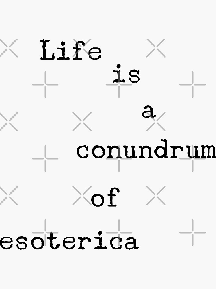 "life is a conundrum of esoterica" Sticker for Sale by PeppermintThief ...