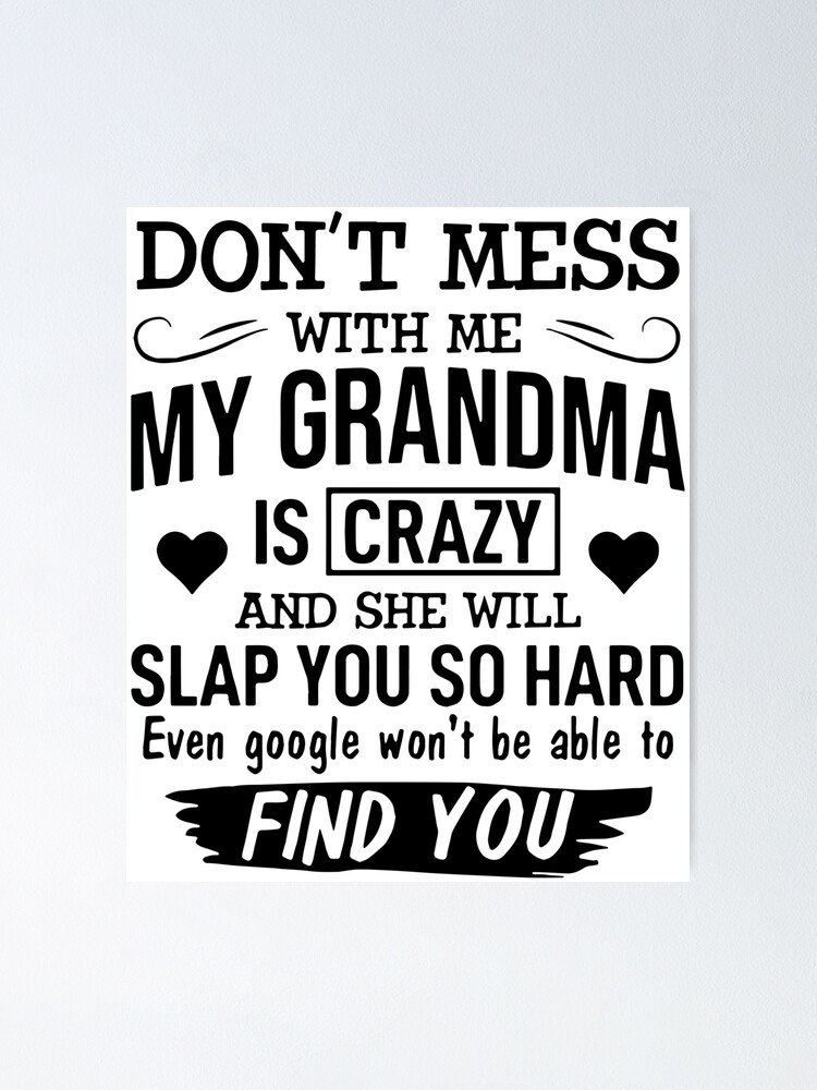 Dont Mess With Me My Grandma Is Crazy And She Will Slap You So Hard