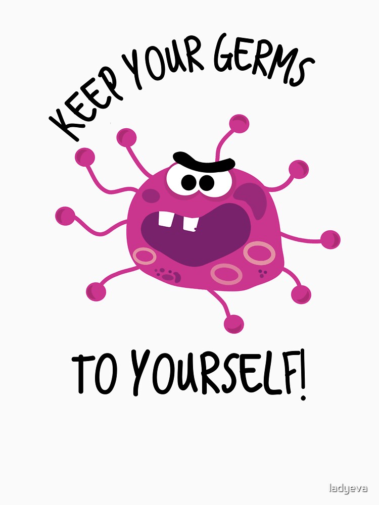 "Keep Your Germs to Yourself!" T-shirt by ladyeva | Redbubble