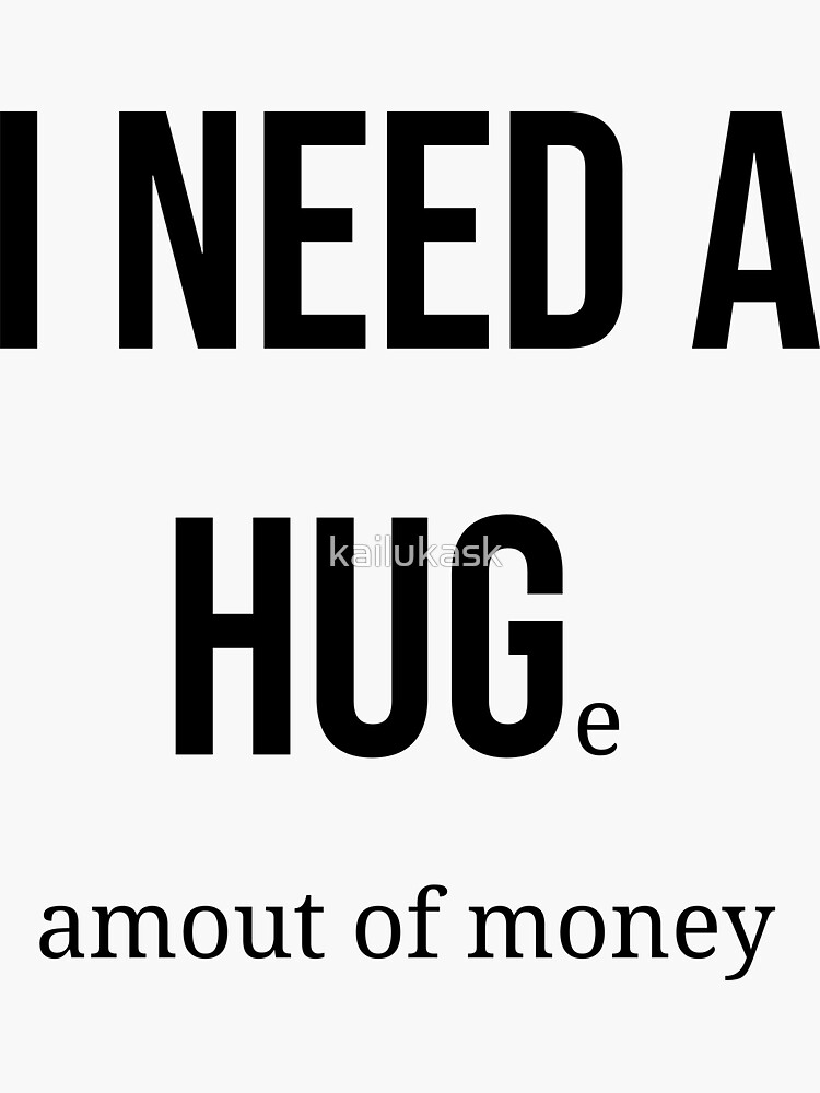 "HUG - HUGE large sum of money need HUG (e)" Sticker for Sale by ...