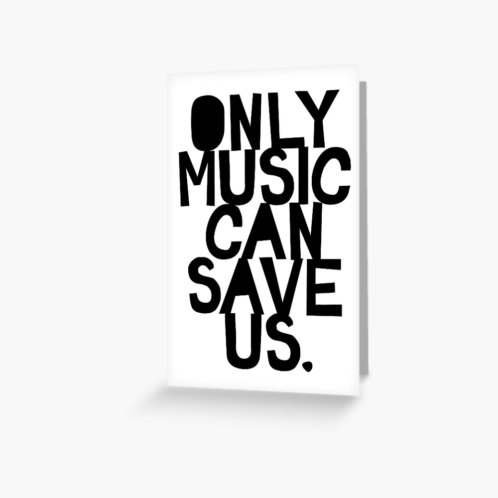 "Only Music Can Save Us!" Greeting Card for Sale by TheLoveShop | Redbubble