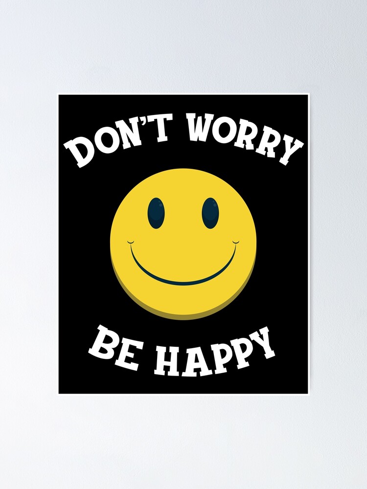 "Don’t worry be happy yellow smiley" Poster by IceShirts | Redbubble