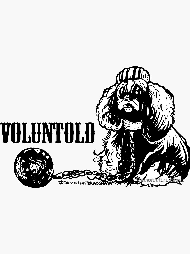 "Voluntold" Sticker by Damonmfbradshaw | Redbubble