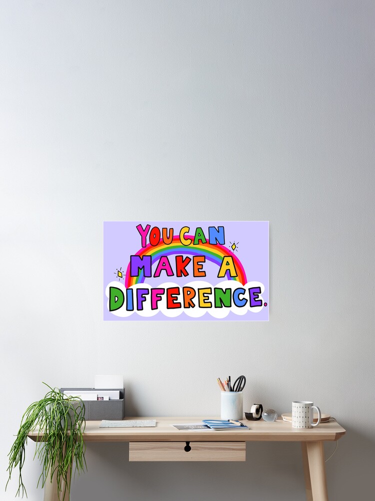 "You Can Make A Difference" Poster for Sale by crystaldraws | Redbubble