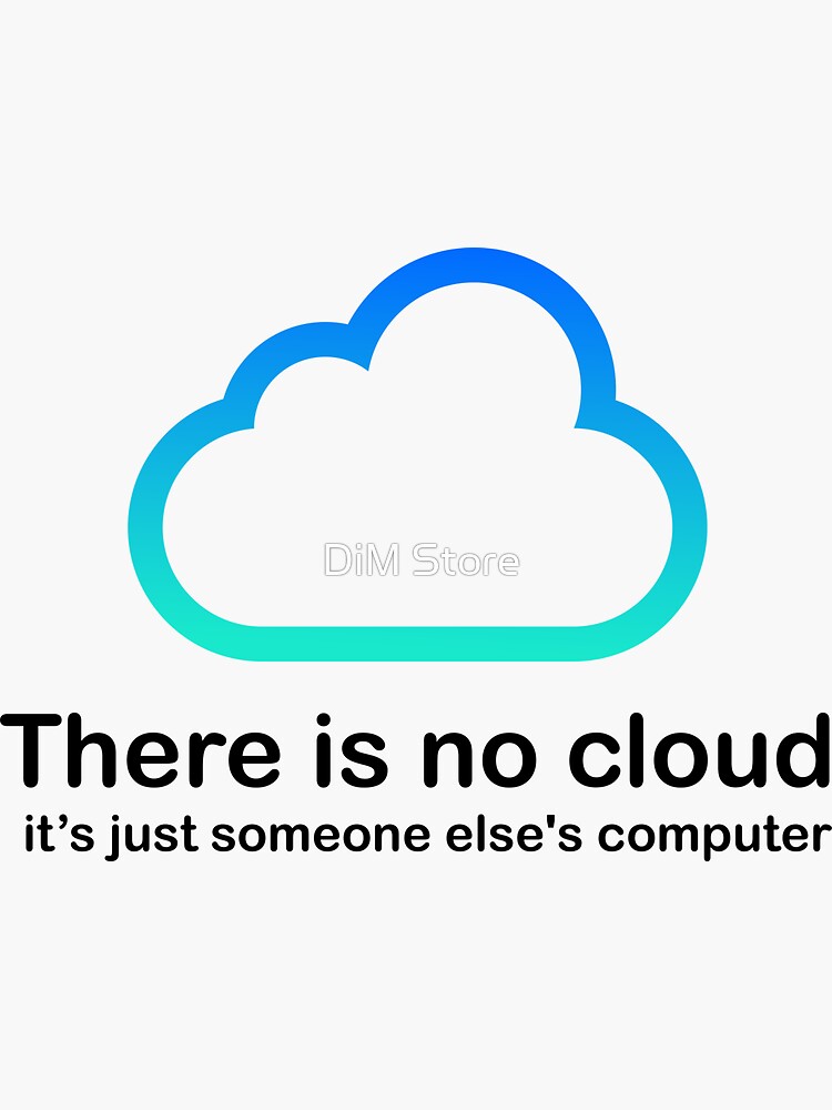 "There is no cloud Tech Humor cloud computing just someone elses computer white shirt" Sticker ...