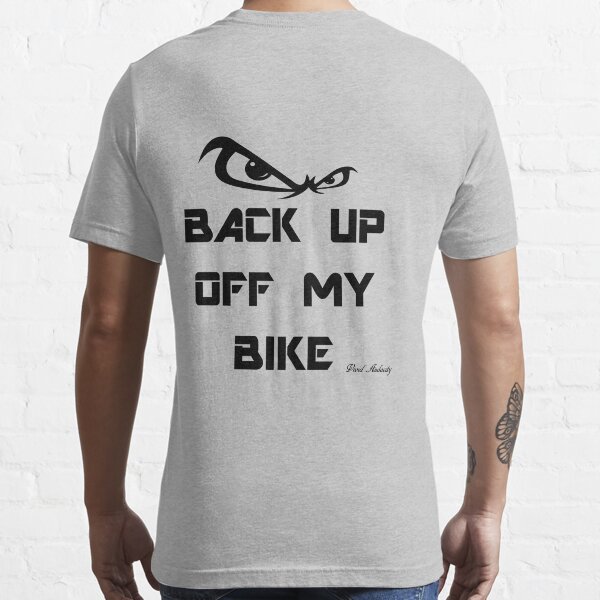 "BACK UP OFF MY BIKE" T-shirt for Sale by VividAudacity | Redbubble ...