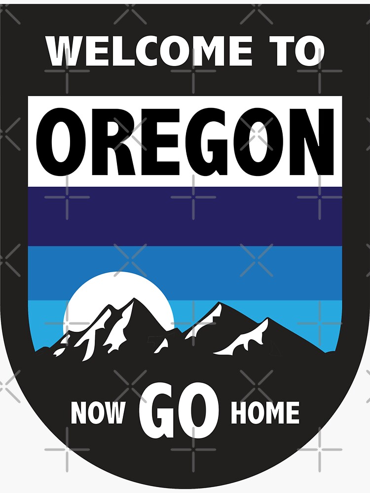 "Welcome to Oregon-Now go Home" Sticker for Sale by GrumpyDog | Redbubble