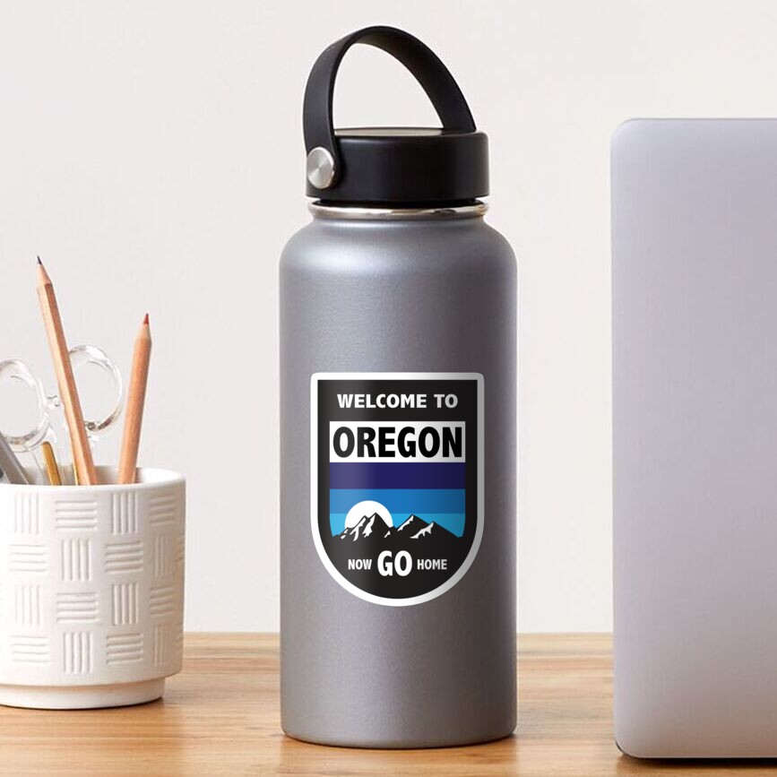 "Welcome to Oregon-Now go Home" Sticker for Sale by GrumpyDog | Redbubble