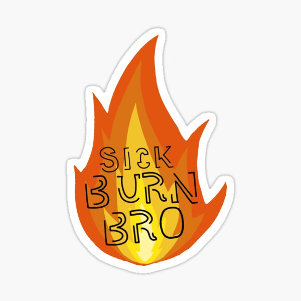 "Sick Burn Bro" Sticker for Sale by Elyse-Arts | Redbubble