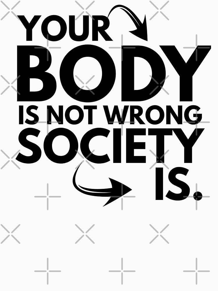"Your Body Is Not Wrong Society Is" T-Shirt von phys | Redbubble