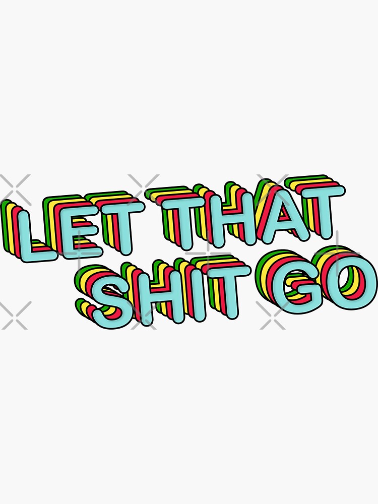 "LET THAT SHIT GO" Sticker for Sale by mynameisliana | Redbubble