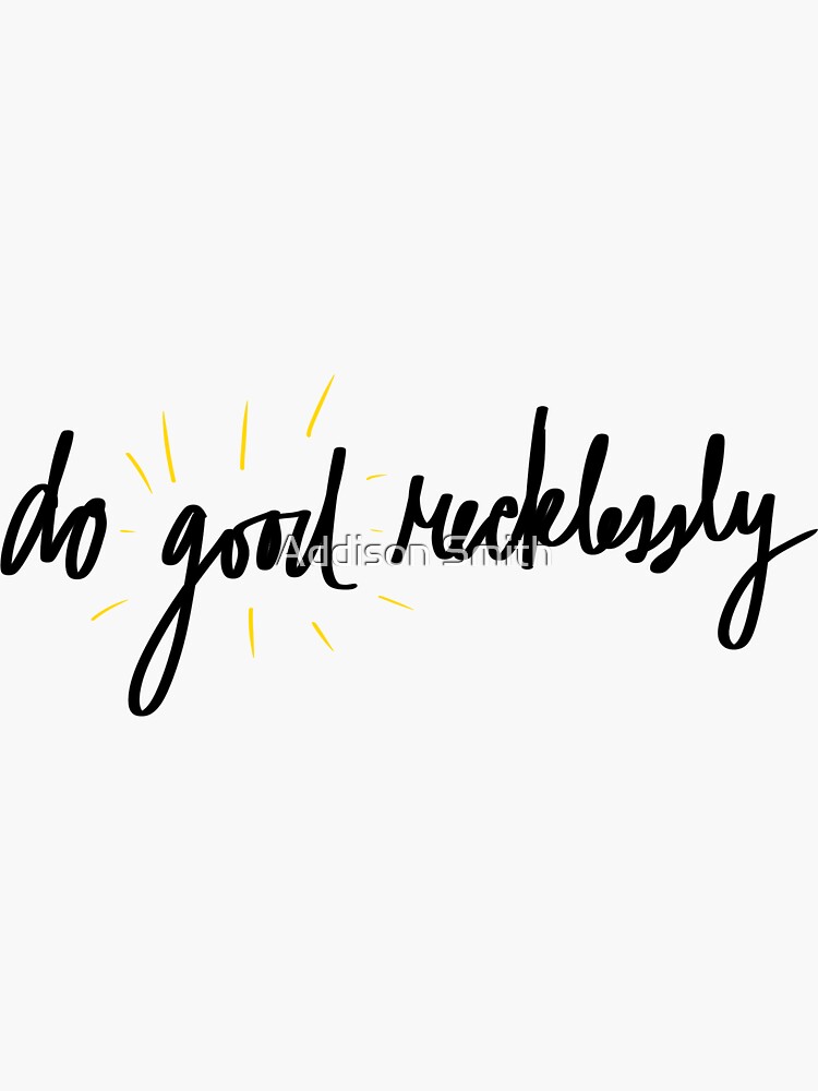 "do good recklessly quote" Sticker for Sale by asmith791 | Redbubble