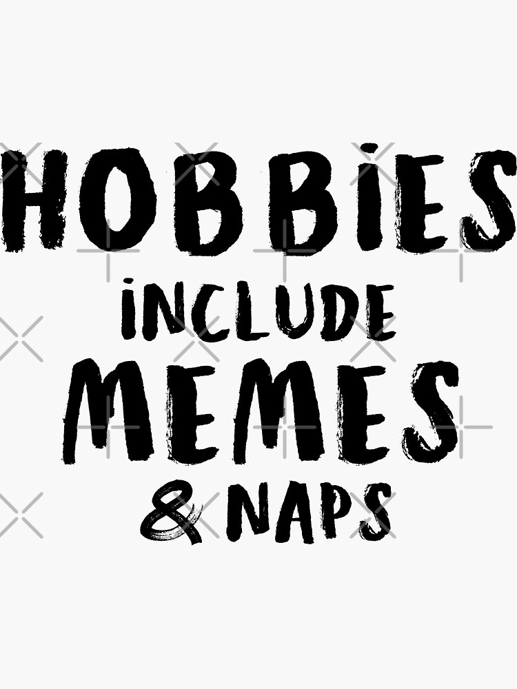 "Hobbies Include Memes and Naps" Sticker for Sale by GoodCooks | Redbubble