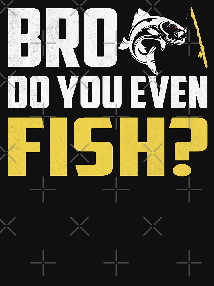 "Bro, Do You Even Fish?" T-shirt for Sale by sunilbelidon | Redbubble ...