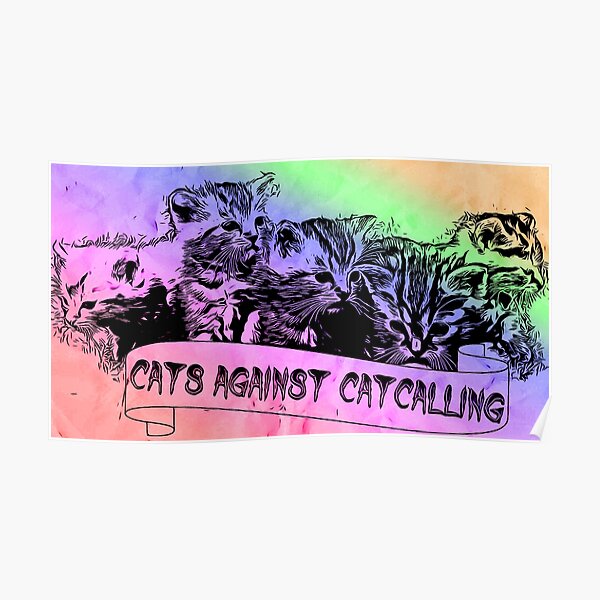 Cats Against Catcalling Posters | Redbubble