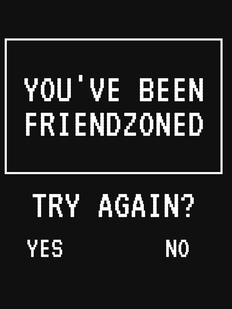 "You've Been Friendzoned. Try Again?" T-shirt for Sale by ...