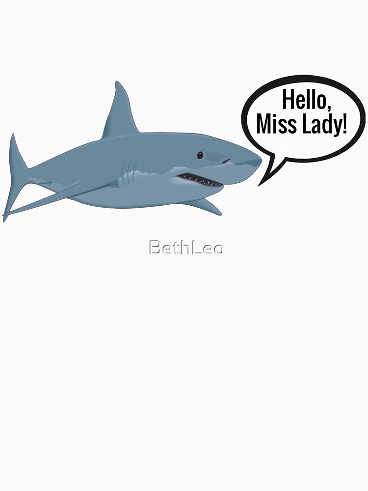 "Hello Miss Lady!" T-shirt for Sale by BethLeo | Redbubble | shark t ...