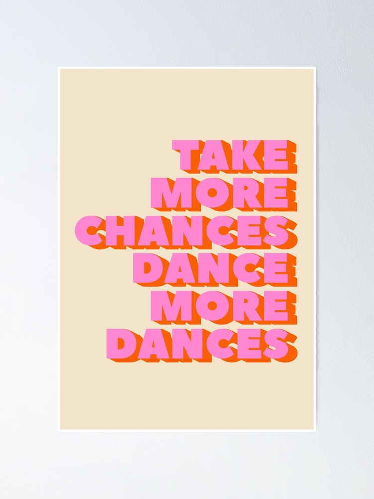 "TAKE MORE CHANCES DANCE MORE DANCES - typography artwork" Poster for ...