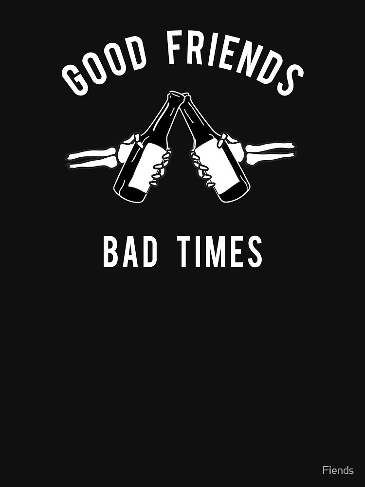 "Good Friends Bad Times" T-shirt by Fiends | Redbubble