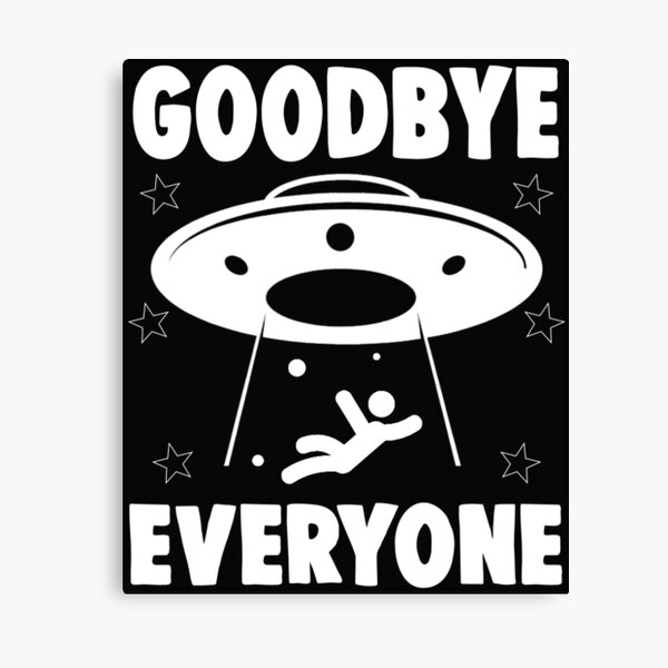 "Goodbye Everyone UFO Extraterrestrial Space" Canvas Print for Sale by ...