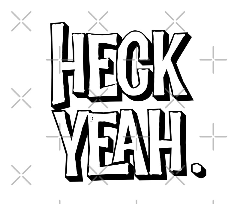 "Funny expression - Heck Yeah." by PincGeneral | Redbubble