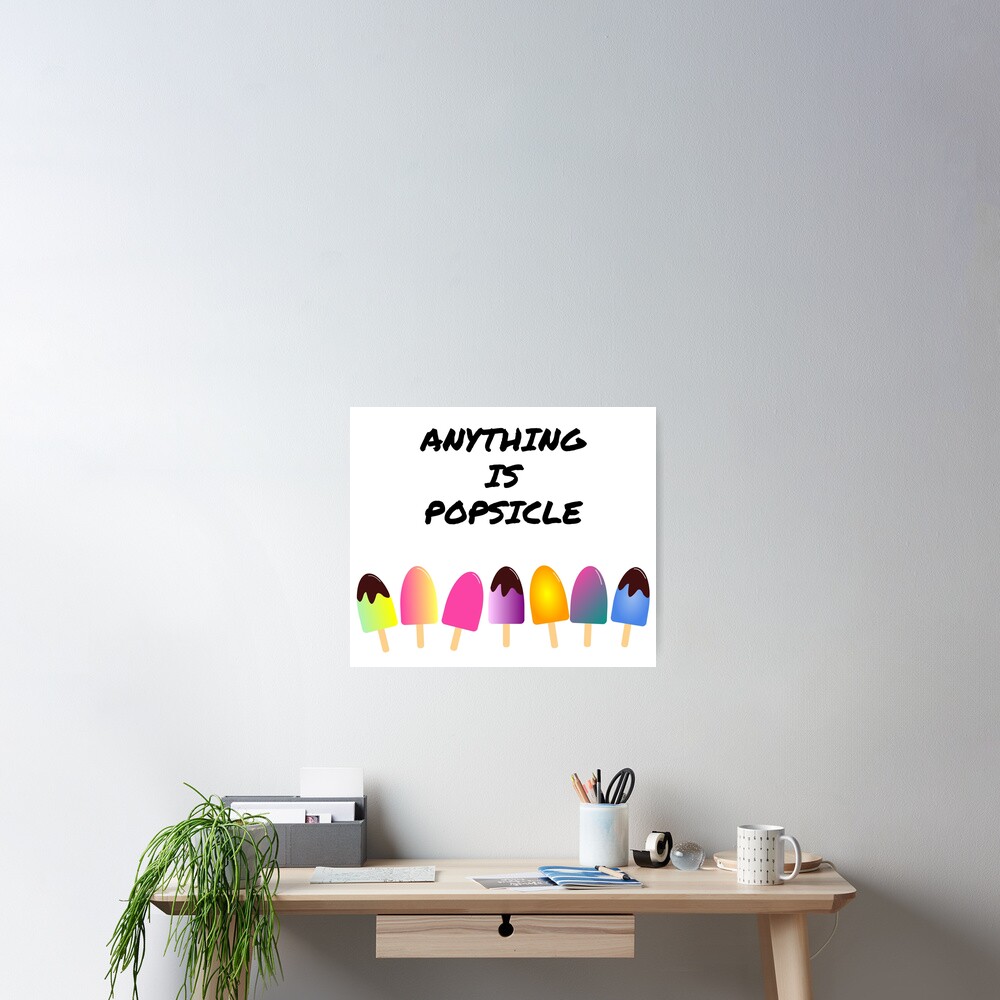 "Anything Is Popsicle " Poster by AussieGirl90 | Redbubble