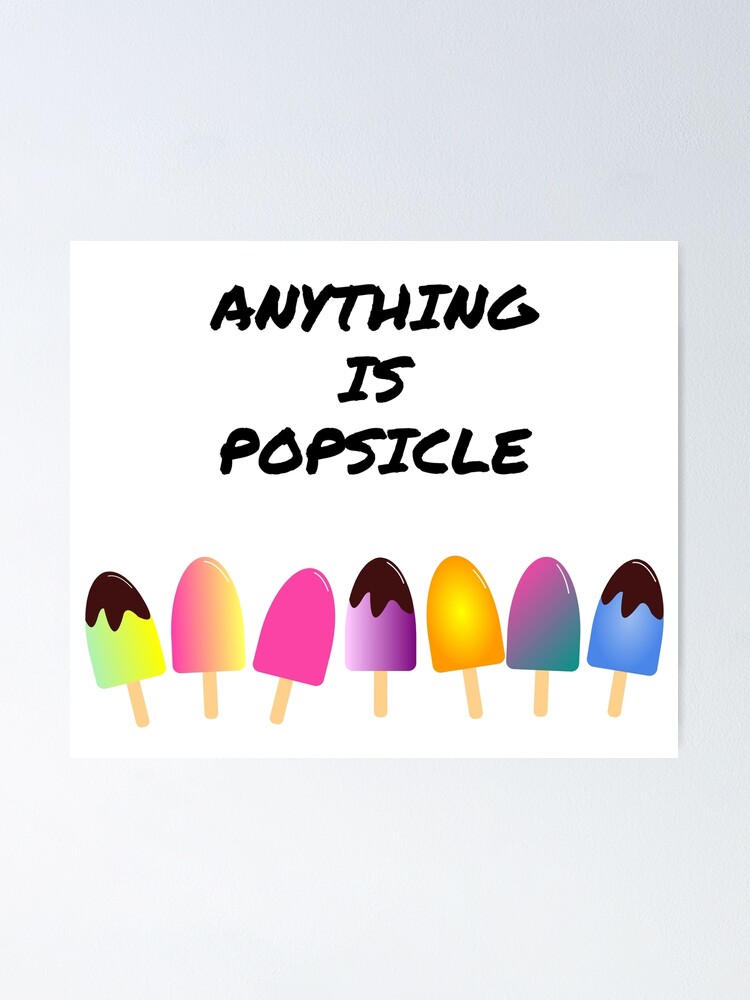 "Anything Is Popsicle " Poster by AussieGirl90 | Redbubble