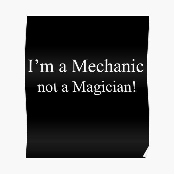 "I'M A Mechanic Not A Magician!" Poster by creativecm | Redbubble