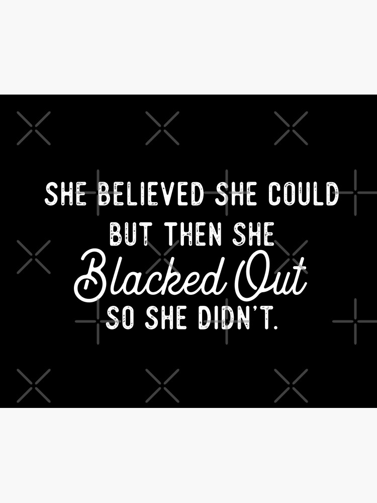 She Believed She Could But Then She Blacked Out So She Didnt Poster For Sale By Alexvoss 