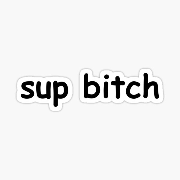 "sup bitch" Sticker for Sale by nort2 | Redbubble