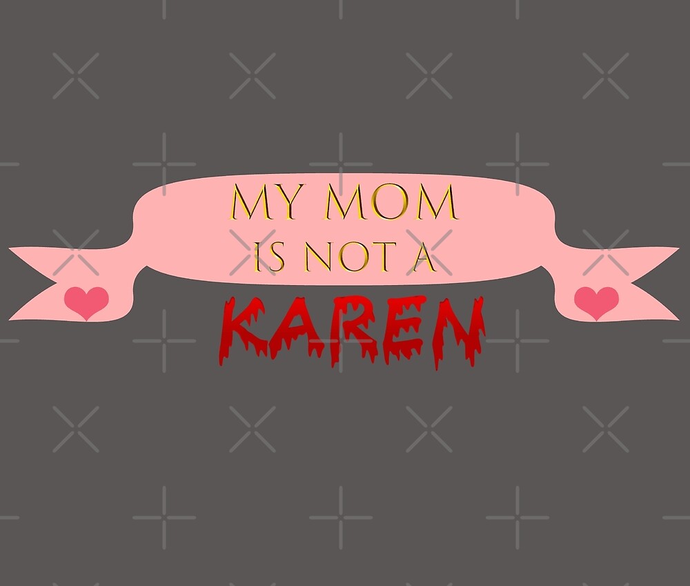"My mom is NOT a Karen" by Photosinic | Redbubble